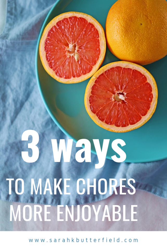 3 Ways to Make Chores More Enjoyable – Sarah K. Butterfield