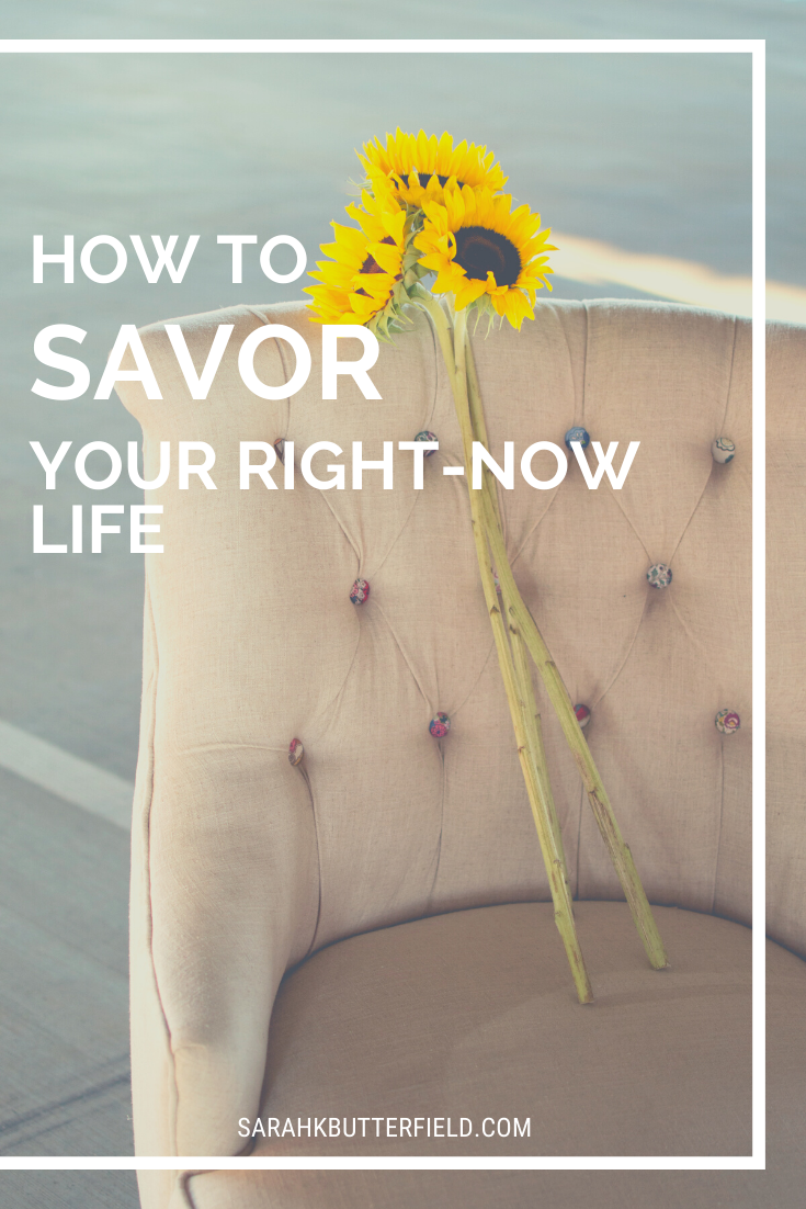 How to savor your right-now life – Sarah K. Butterfield