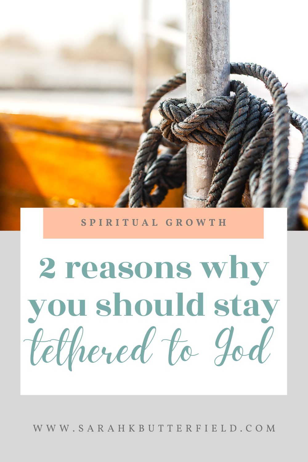 2 Reasons Why You Should Stay Tethered to God – Sarah K. Butterfield