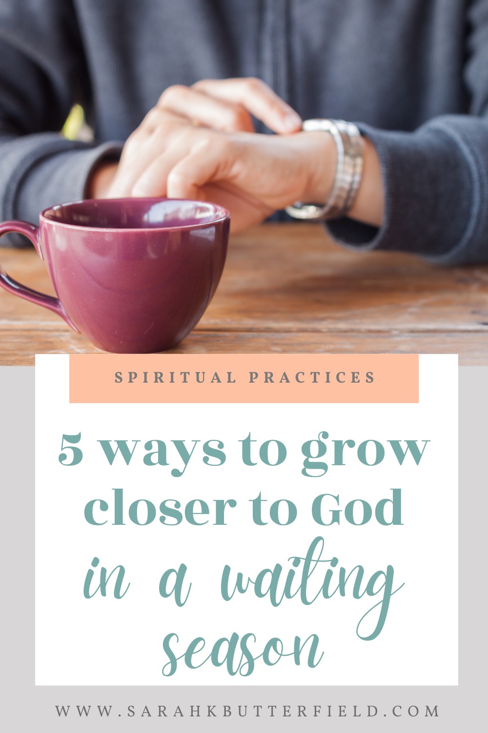5 Ways To Grow Closer to God in a Waiting Season – Sarah K. Butterfield