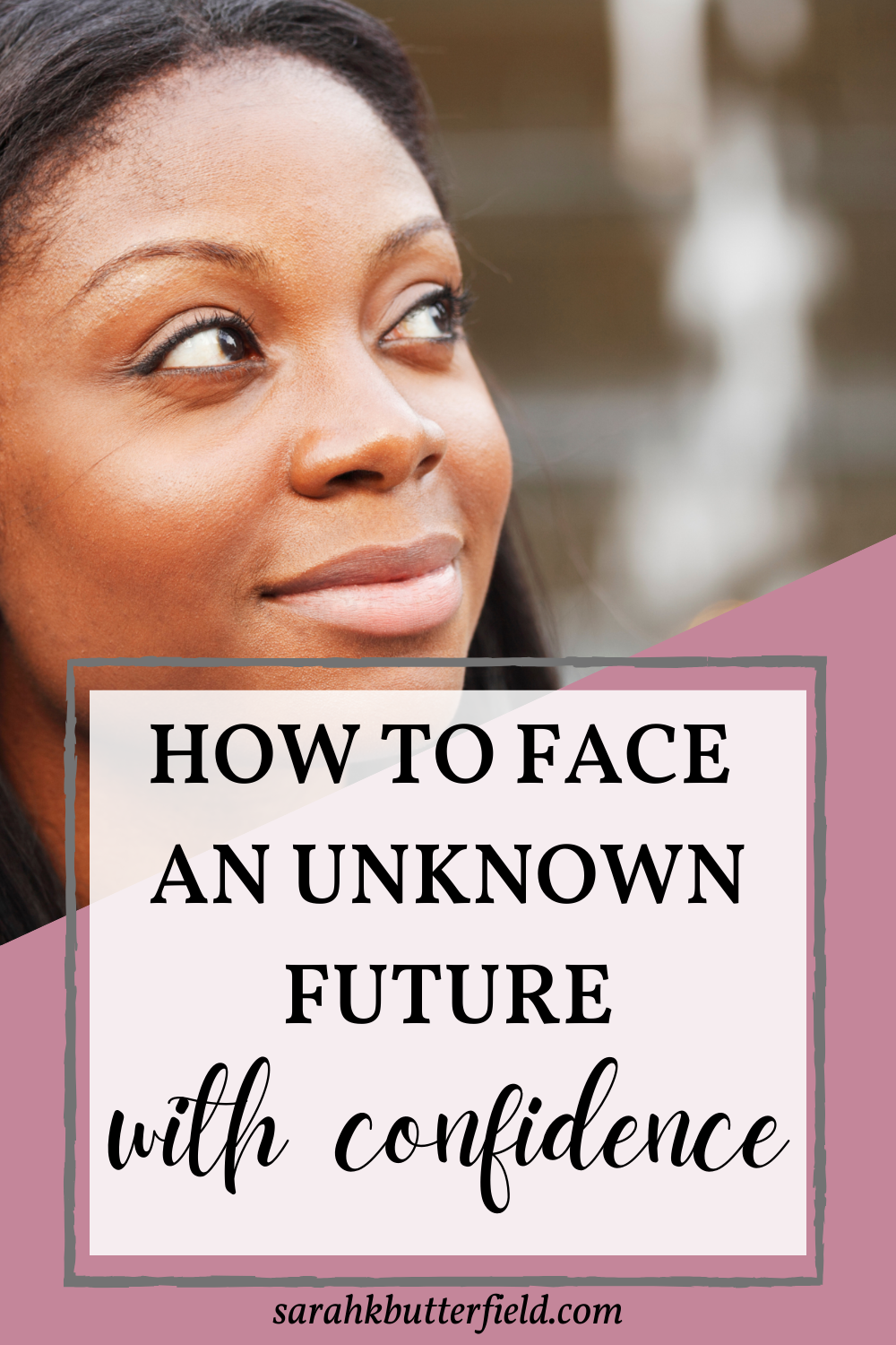 How to Face an Unknown Future with Confidence – Sarah K. Butterfield