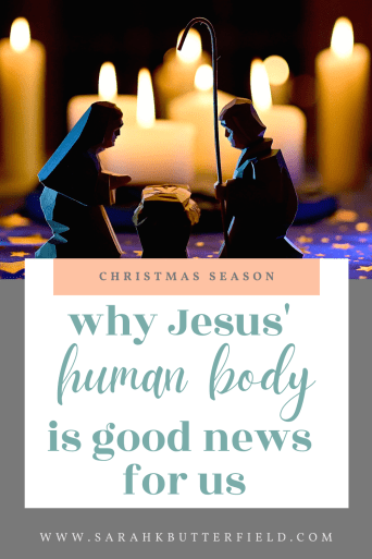 Why Jesus’ Human Body is Good News for Us – Sarah K. Butterfield
